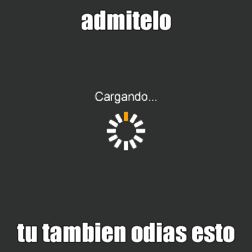 cargando... - Meme subido por WanxooXD :) Memedroid
