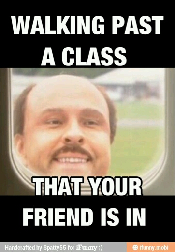 Friend in Another Class - Meme by vanessamalisha :) Memedroid